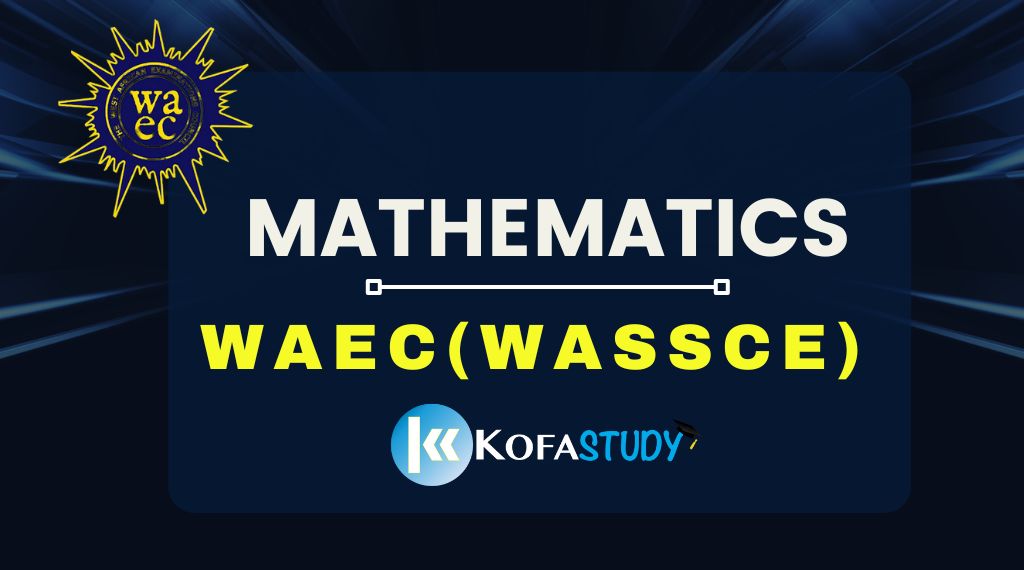 WAEC: MATHEMATICS | Kofa Study