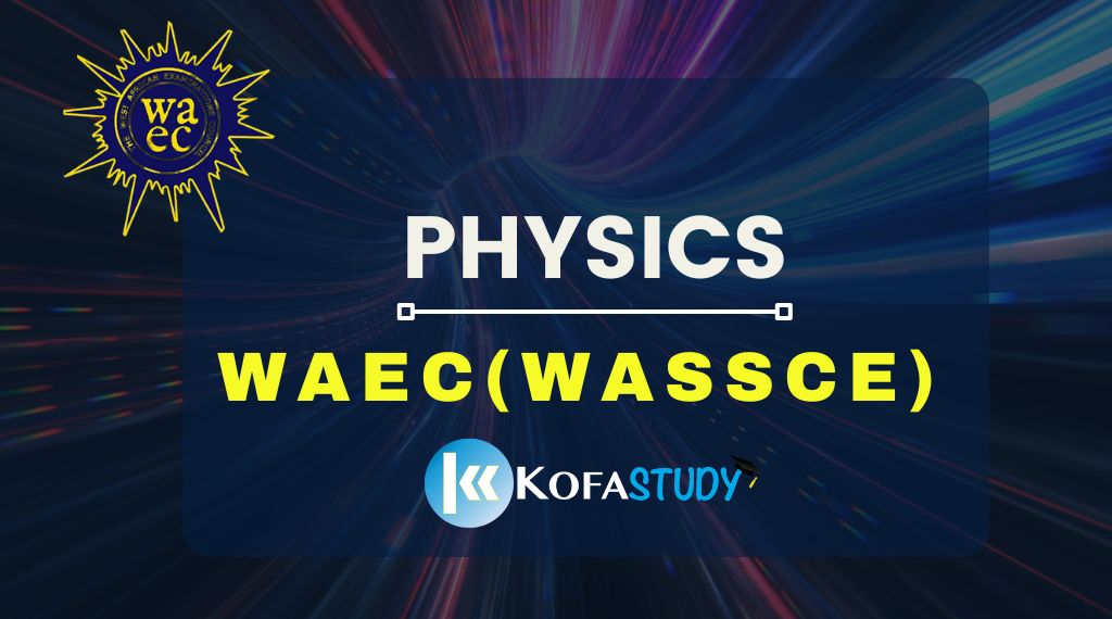 WAEC: PHYSICS | Kofa Study